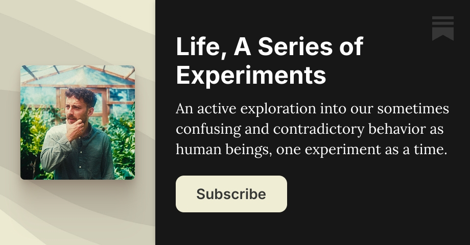 Life, A Series of Experiments | Nathaniel Drew | Substack