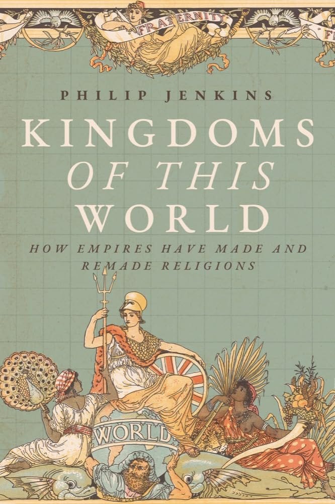 "Kingdoms of This World: How Empires Have Made and Remade Religions" di ...