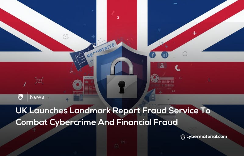 UK Launches New Report Fraud Service - CyberMaterial
