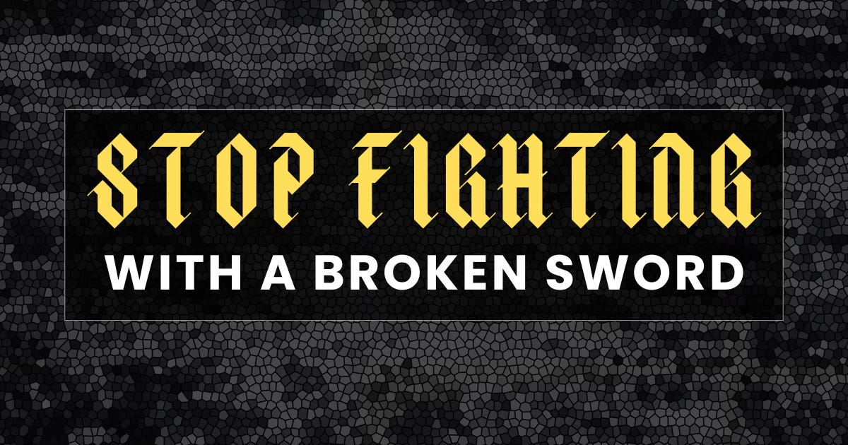 Stop Fighting With a Broken Sword - by Brandon Baggett