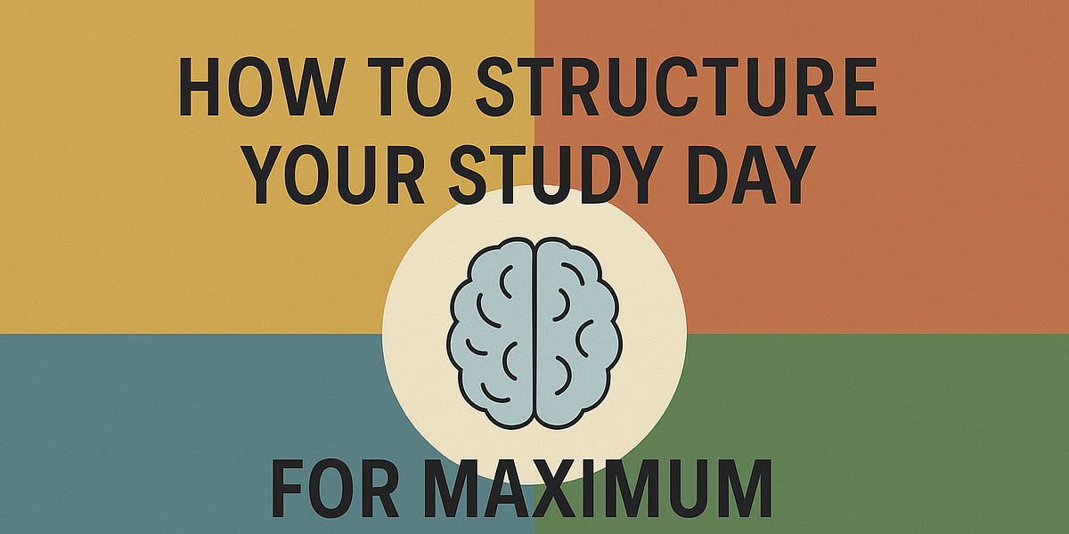 How to Structure Your Study Day for Maximum Brain Power