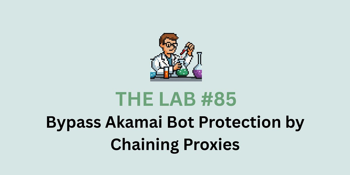 THE LAB #85: Bypass Akamai Bot Protection by Chaining Proxies
