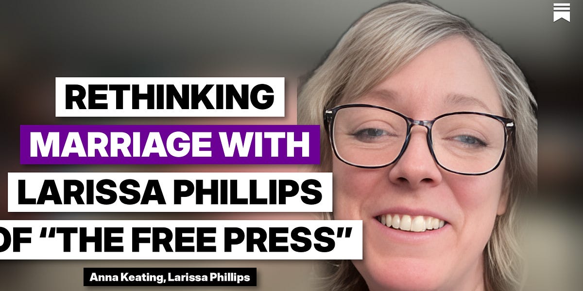 Rethinking Marriage with Larissa Phillips of “The Free Press”