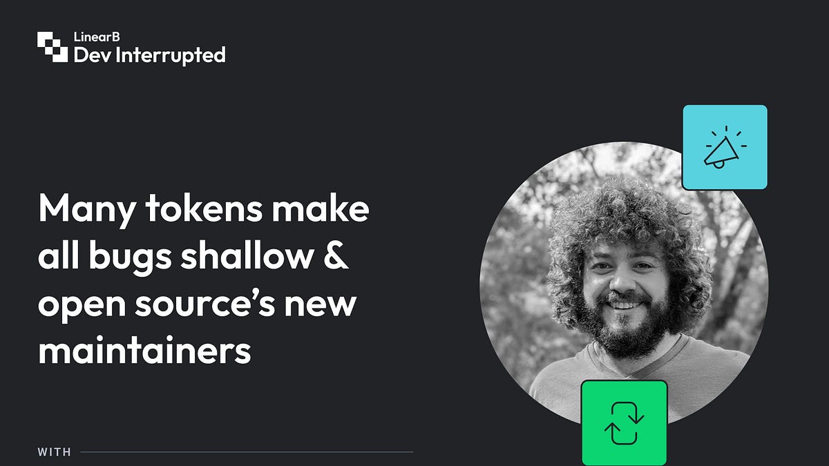 Many tokens make all bugs shallow & open source’s new maintainers ...