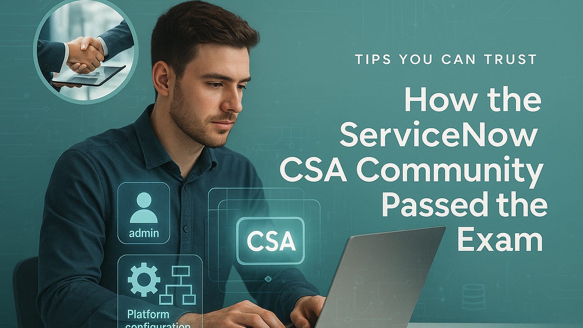 Inside the ServiceNow CSA Exam: Community Lessons