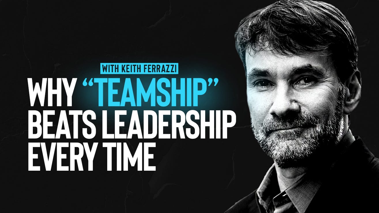 Teamship: Keith Ferrazzi’s Guide to Building High-Performing Teams and ...