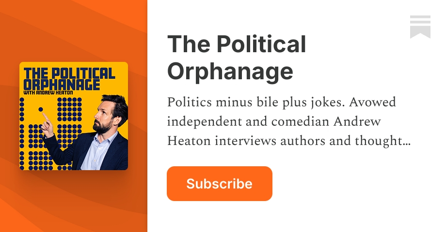 The Political Orphanage | Andrew Heaton | Substack