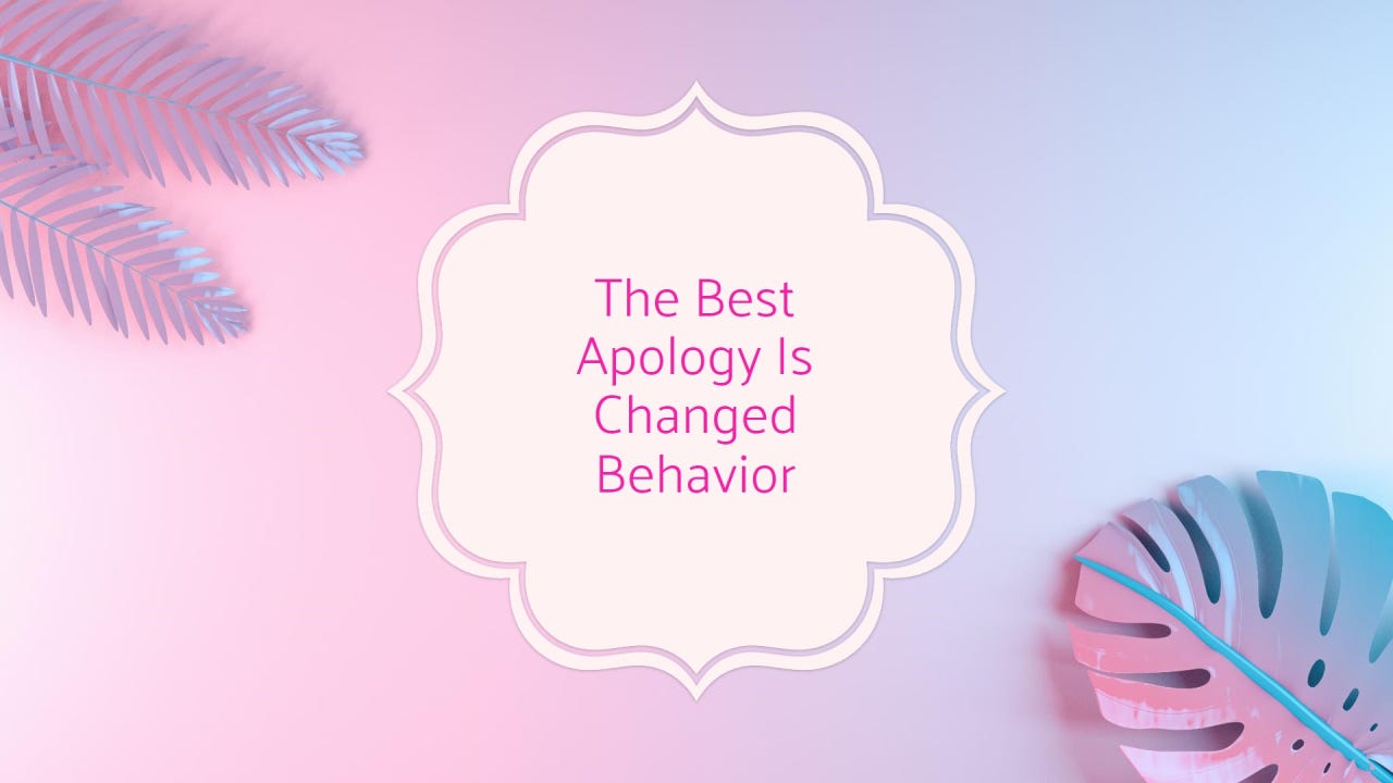 The Best Apology Is Changed Behavior - by Just Shawn