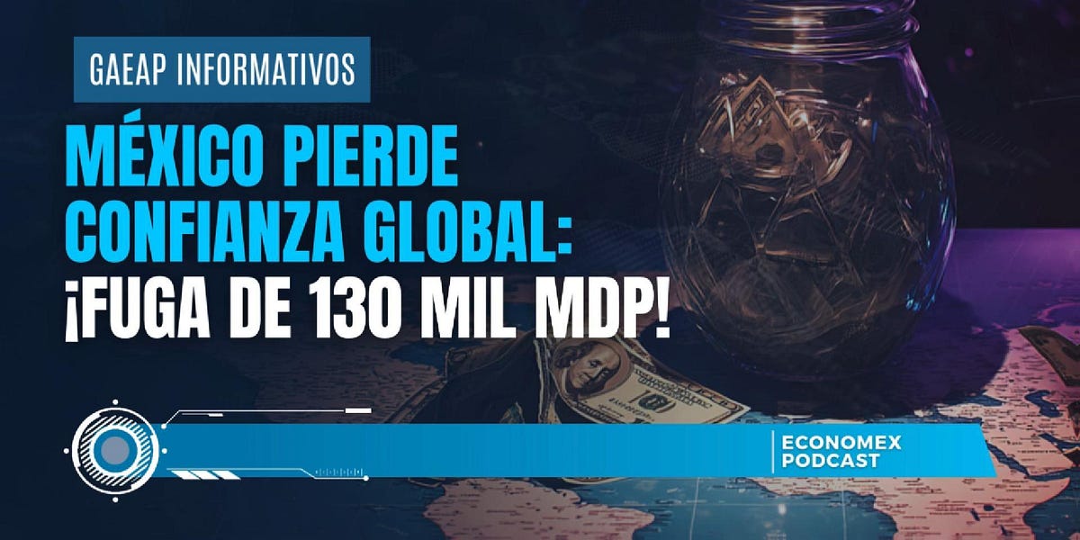 ⚠México Pierde Confianza Global: ¡Fuga de 130 mil MDP!