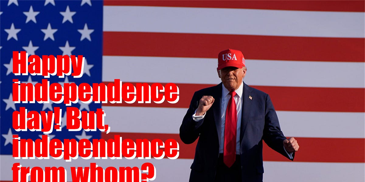 Happy U.S. Independence Day... But, independence from whom?