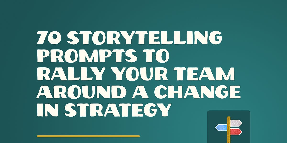 70 Storytelling Prompts to Rally Your Team Around a Change In Strategy