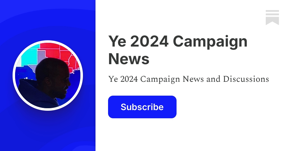 Ye 2024 Campaign News | Substack