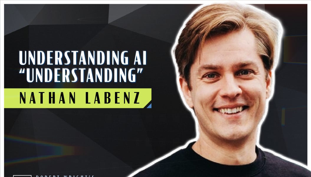 Understanding AI "Understanding" (Robert Wright & Nathan Labenz)