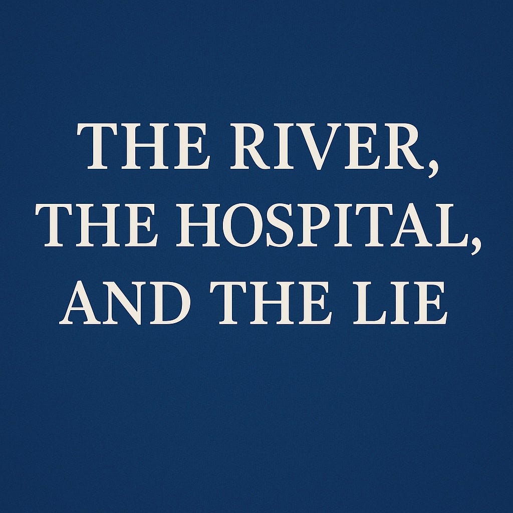 The River, the Hospital, and the Lie - by Ray Taylor Ph.D