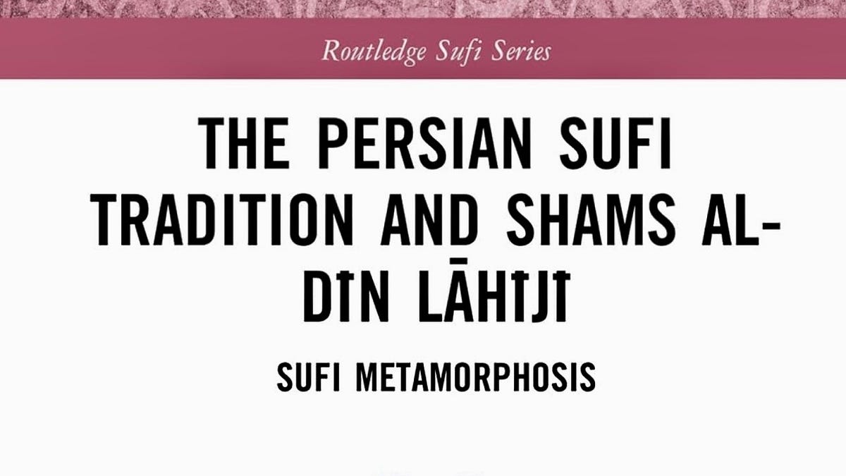 The Persian Sufi Tradition and Shams al-Dīn Lāhījī: Sufi Metamorphosis