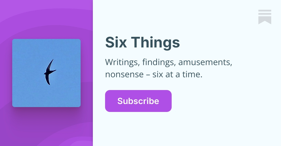 Six Things, Special ‘No Content’ Edition - by Lev Parikian