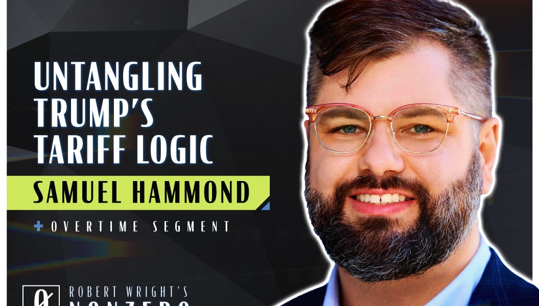 Untangling Trump’s Tariff Logic (Robert Wright & Samuel Hammond)