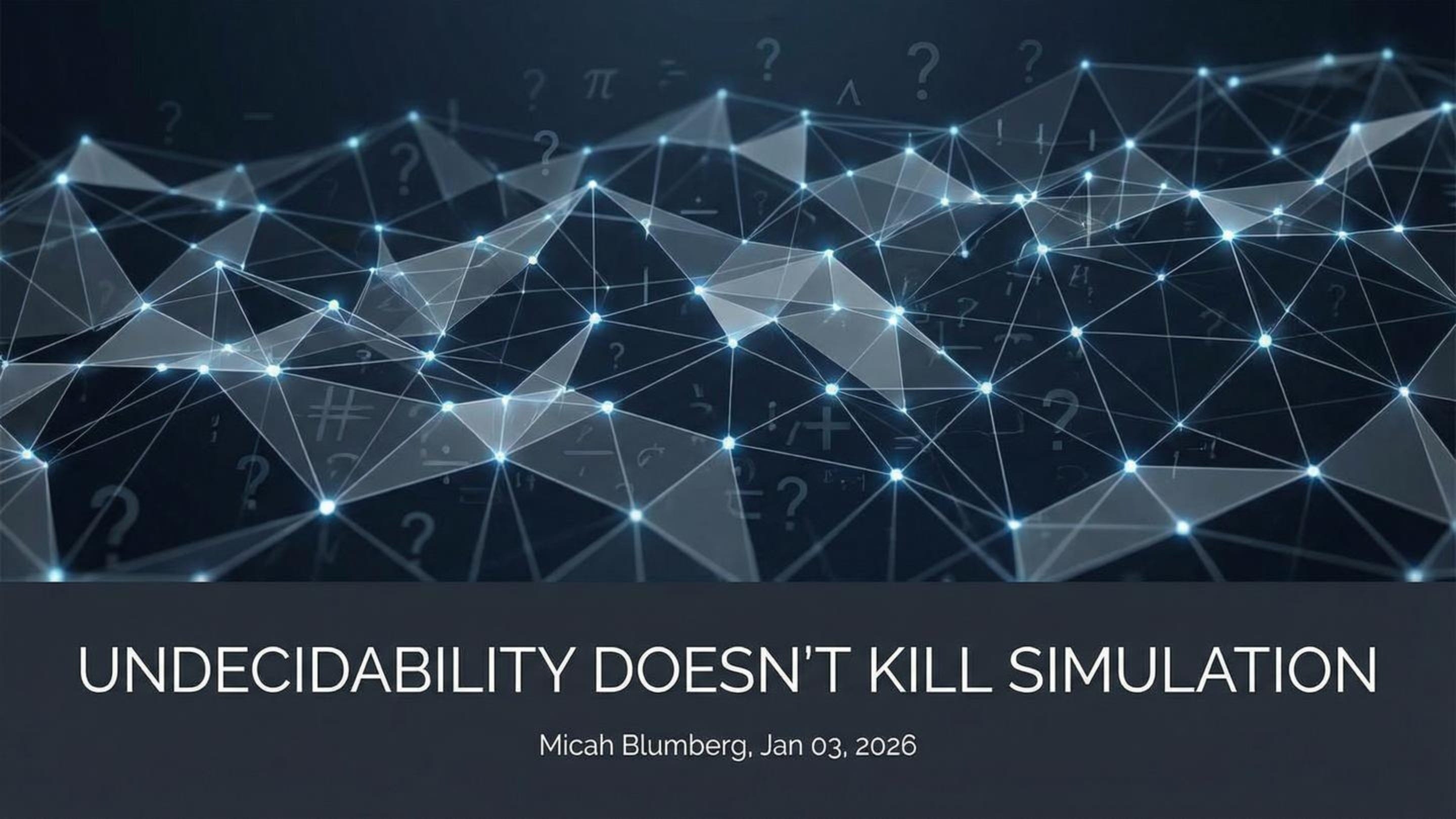 Undecidability Does Not Kill Simulation - by Micah Blumberg
