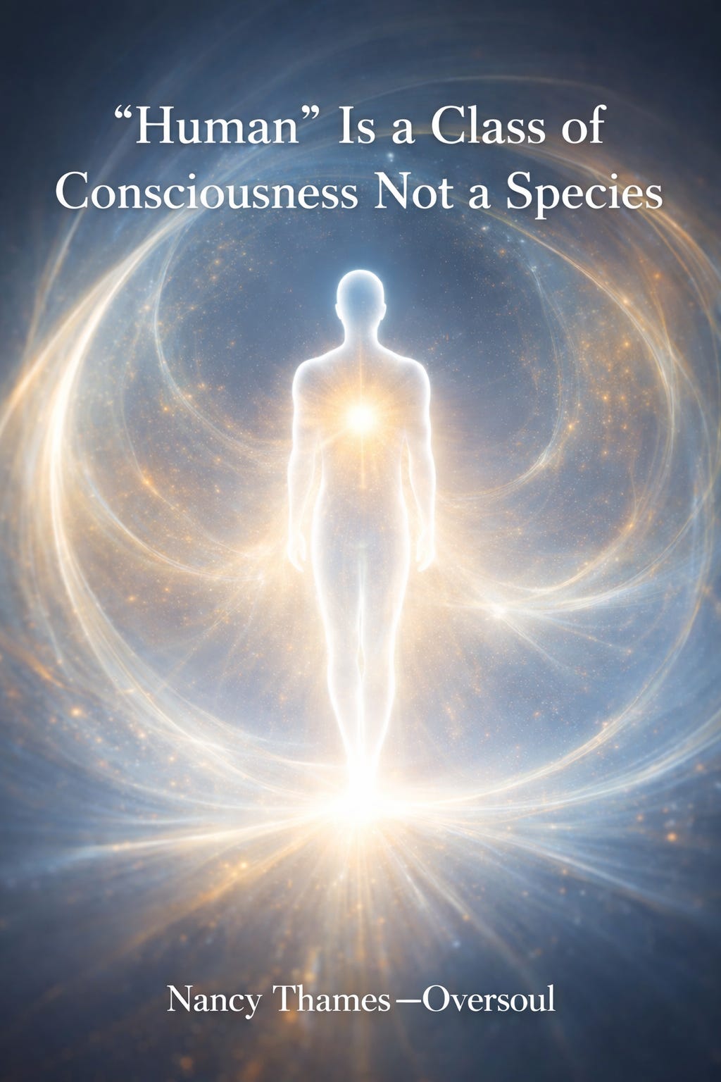 Why “Human” Is a Class of Consciousness Not a Species
