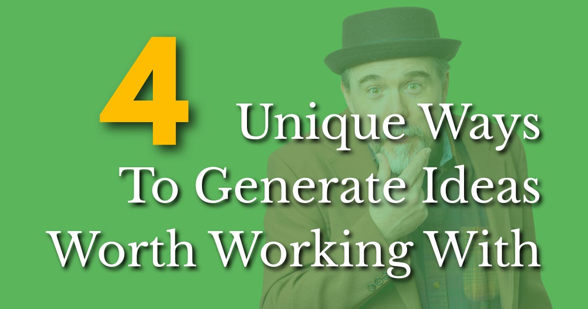 4 Unique Ways to Generate Ideas Worth Working With