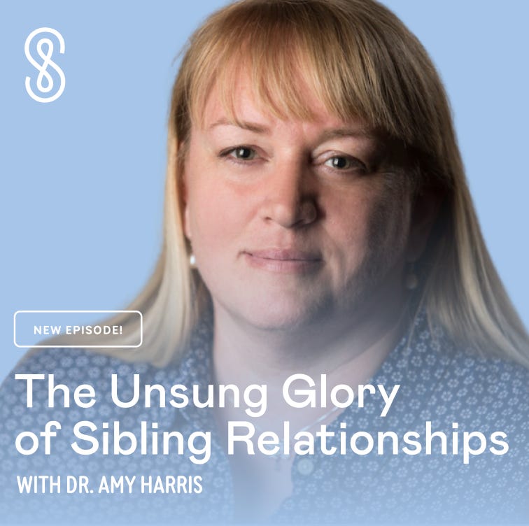 The Unsung Glory of Sibling Relationships - with Dr. Amy Harris
