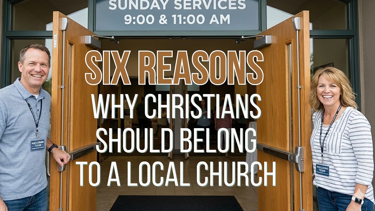 Six Reasons Why Christians Should Belong to a Local Church