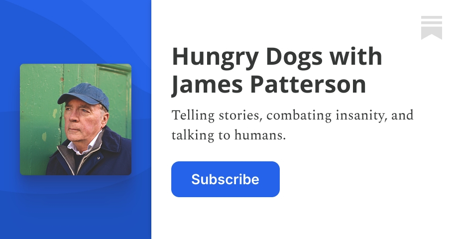 Hungry Dogs with James Patterson | Substack
