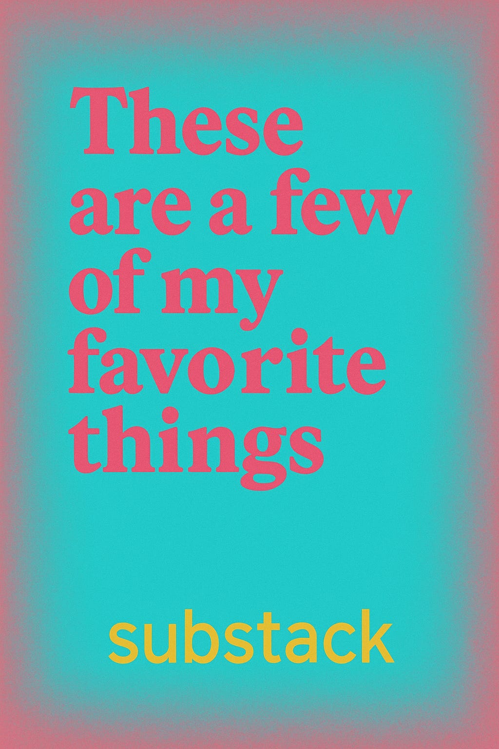 My Favorite Things: The Stuff I Actually Use, Love, and Hoard