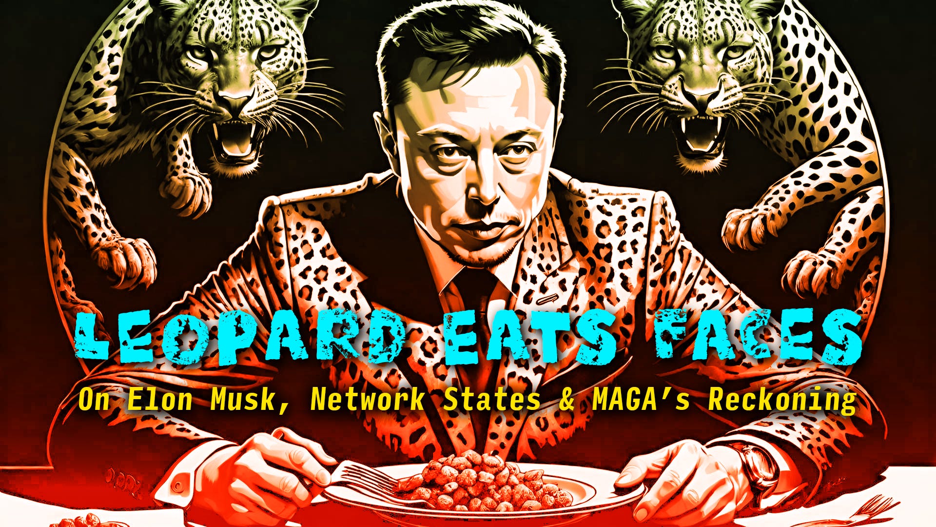 Leopard Eats Faces: On Elon Musk, Network States & MAGA’s Reckoning