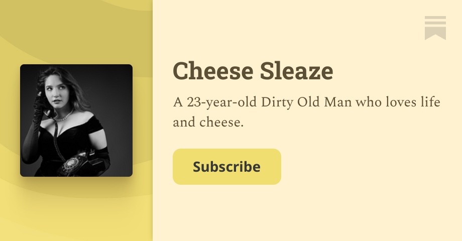 Cheese Sleaze | Sofia Lyon | Substack