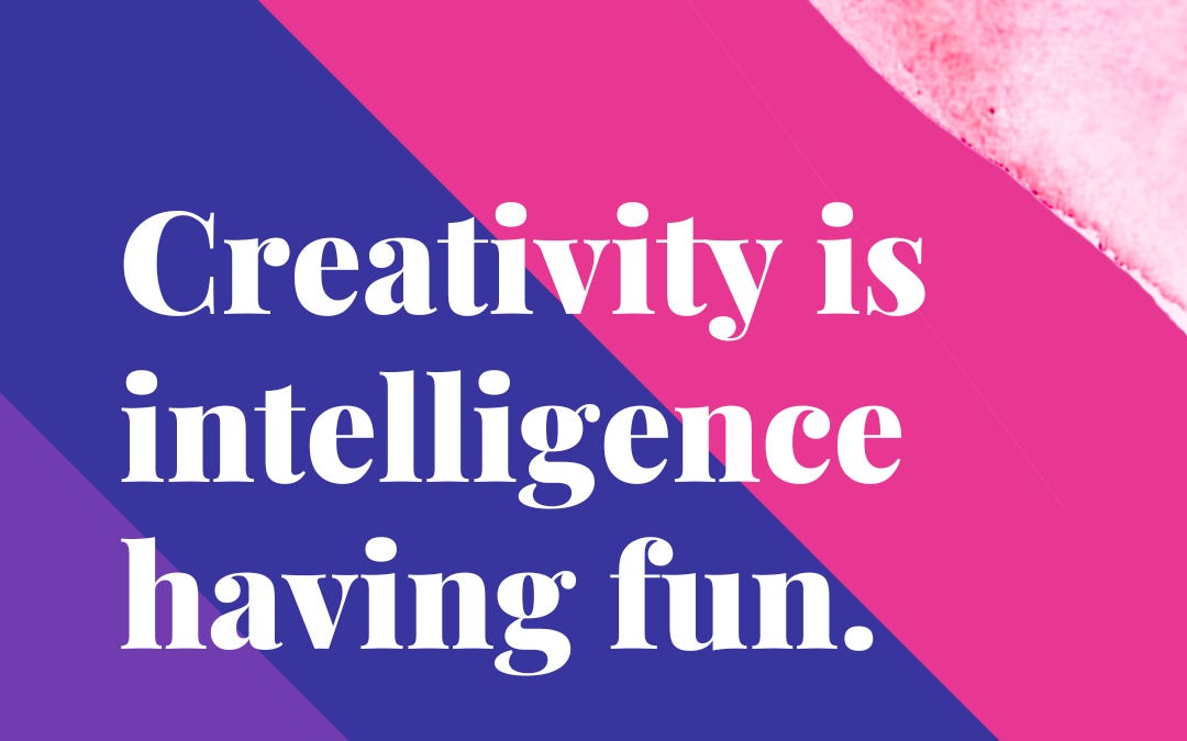 creativity is intelligence having fun