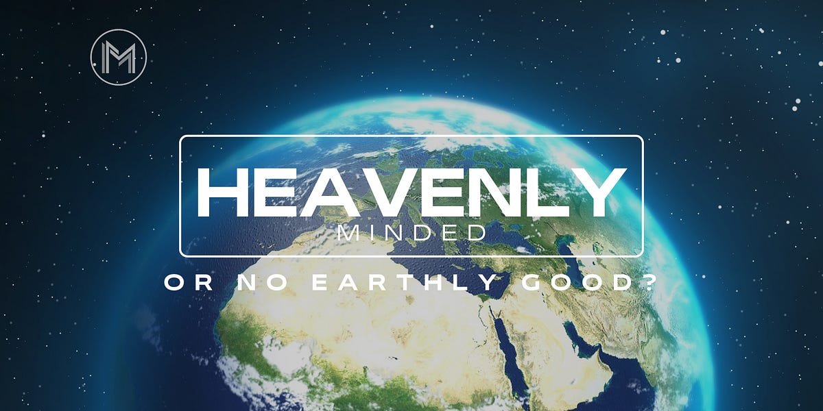 Heavenly Minded, or No Earthly Good? - by Micah Fries