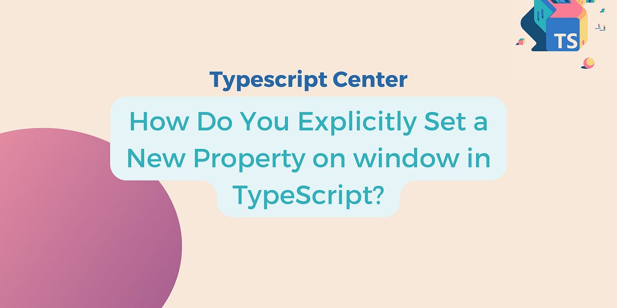 How Do You Explicitly Set a New Property on window in TypeScript?