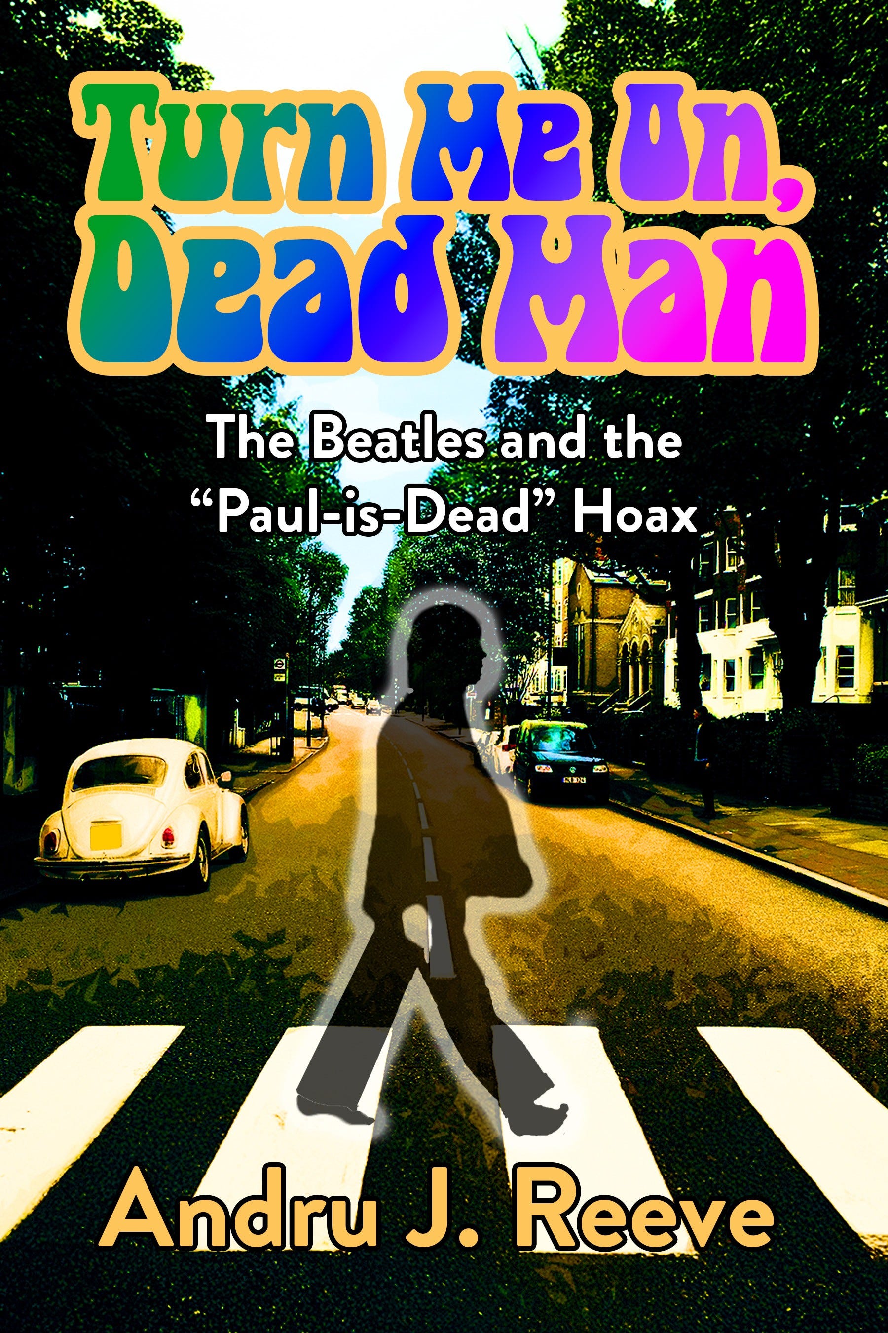 Turn Me On, Dead Man: The Beatles and the "Paul-Is-Dead" Hoax of 1969