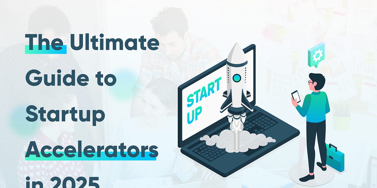 The Ultimate Guide to Startup Accelerators in 2025