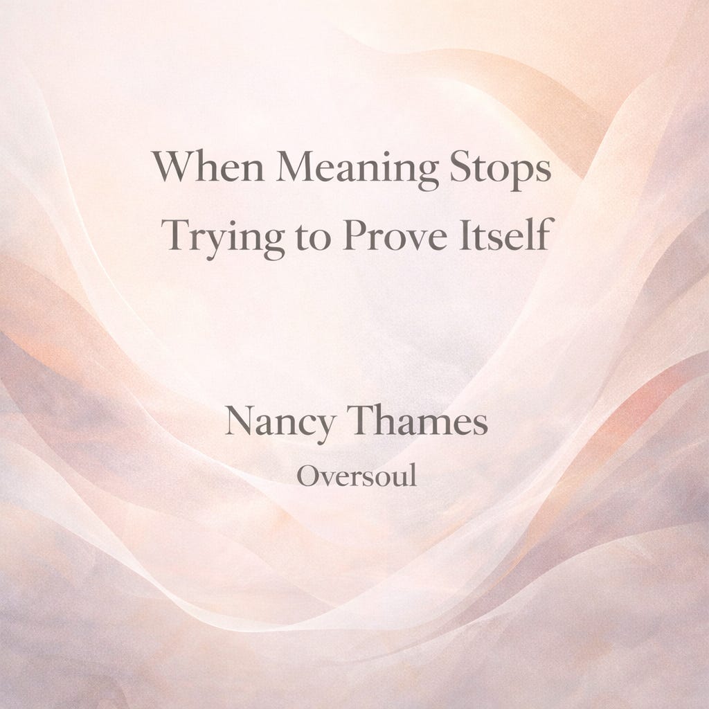 When Meaning Stops Trying to Prove Itself