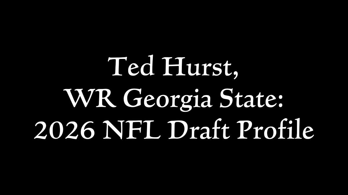 Ted Hurst, WR Georgia State: 2026 NFL Draft Profile & Scouting Report