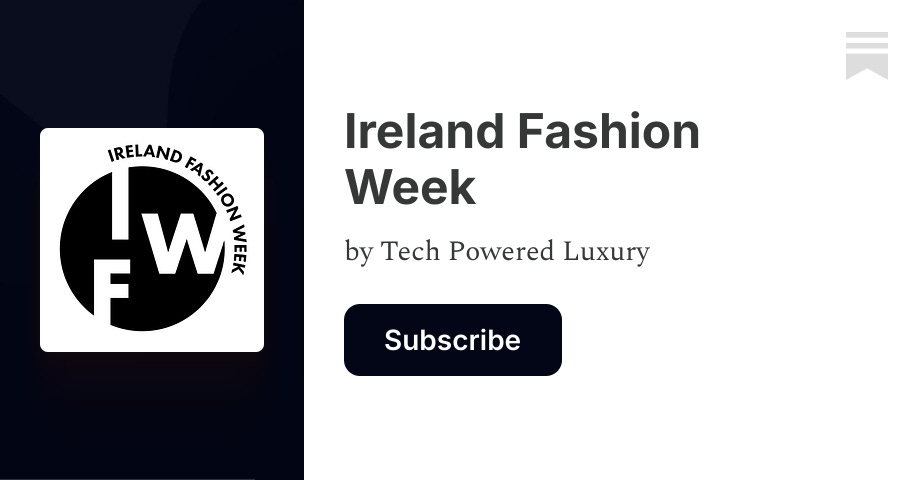 Ireland Fashion Week | Tech Powered Luxury | Substack