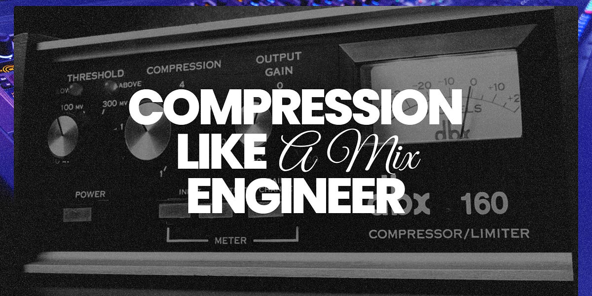 Understanding Compression: How Mix Engineers Shape Punch and Emotion