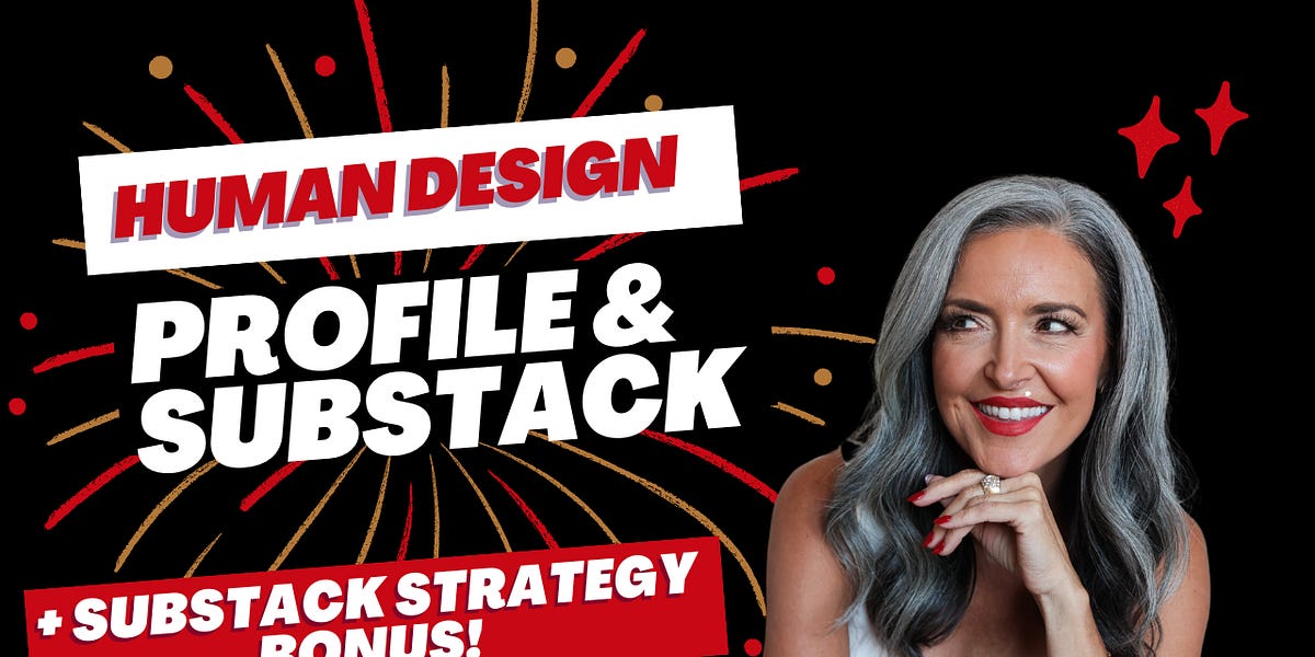 Human Design Profile & Substack - plus a bonus Substack Strategy Overview!