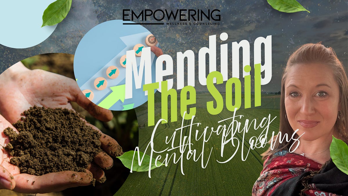 Cultivating Mental Blooms: Mending Our Soil - by Jenn Evans