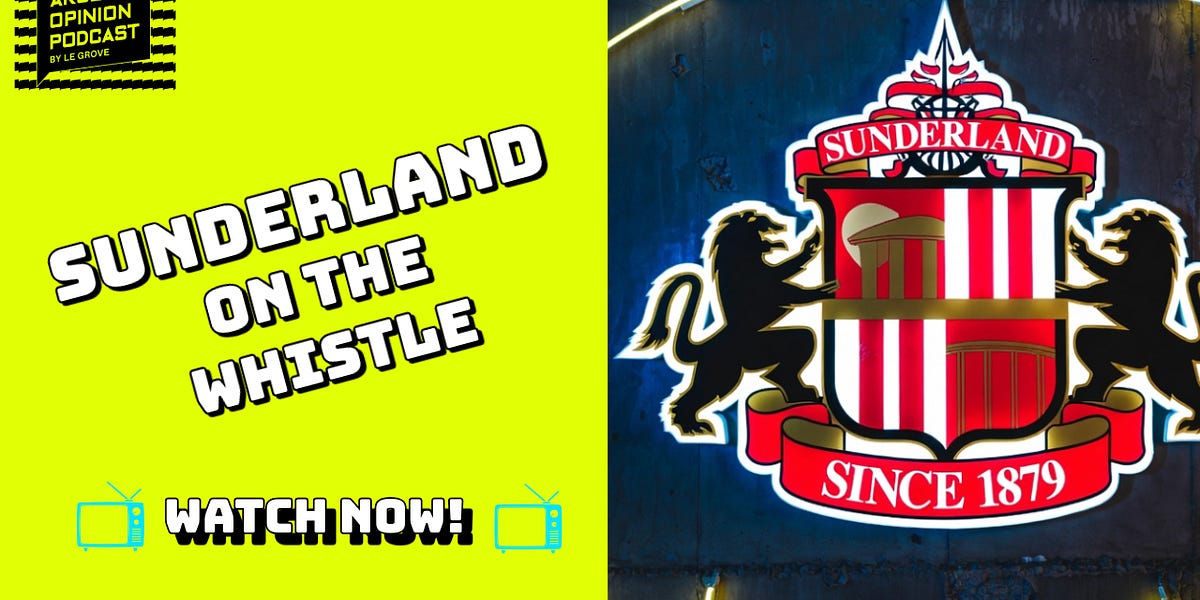 ON THE WHISTLE | SUNDERLAND | SUPER SUBS DELIVER GIGANTIC ARSENAL WIN ...