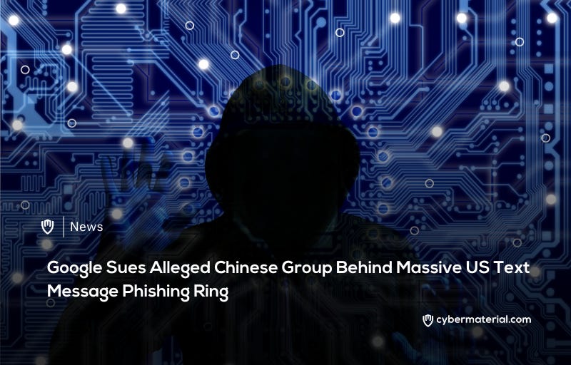 Google Sues Chinese Text Scam Group - CyberMaterial