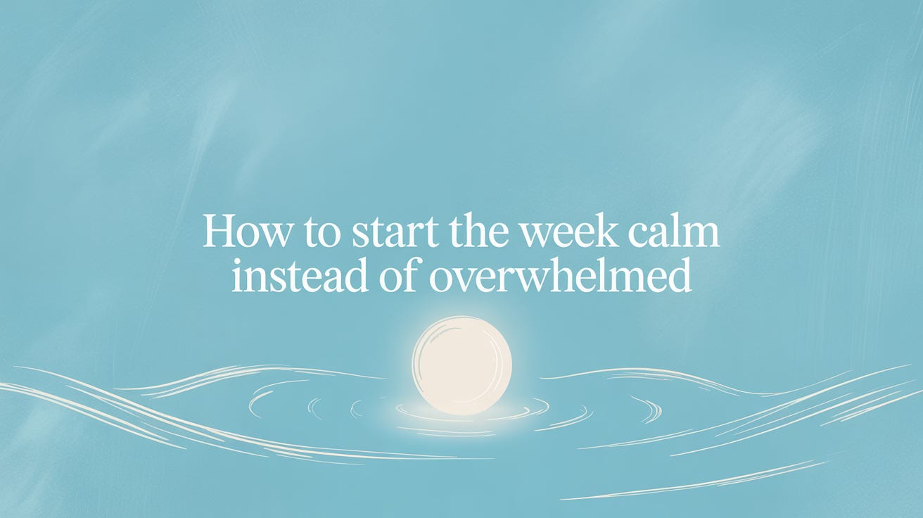 How to Start the Week Calm Instead of Overwhelmed
