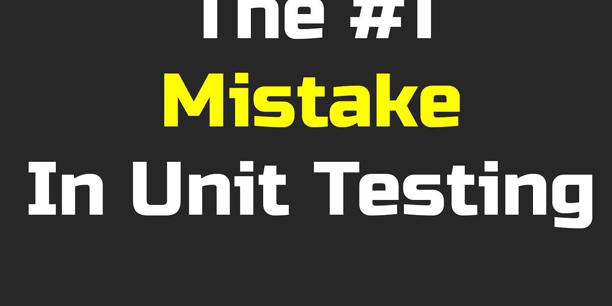 The #1 Mistake in Unit Testing (and How to Fix It)