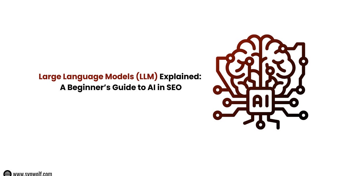 Large Language Models (LLM) Explained: A Beginner’s Guide To AI In SEO
