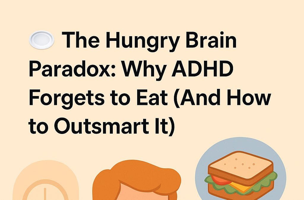 🍽️ The Hungry Brain Paradox: Why ADHD Forgets to Eat (And How to ...