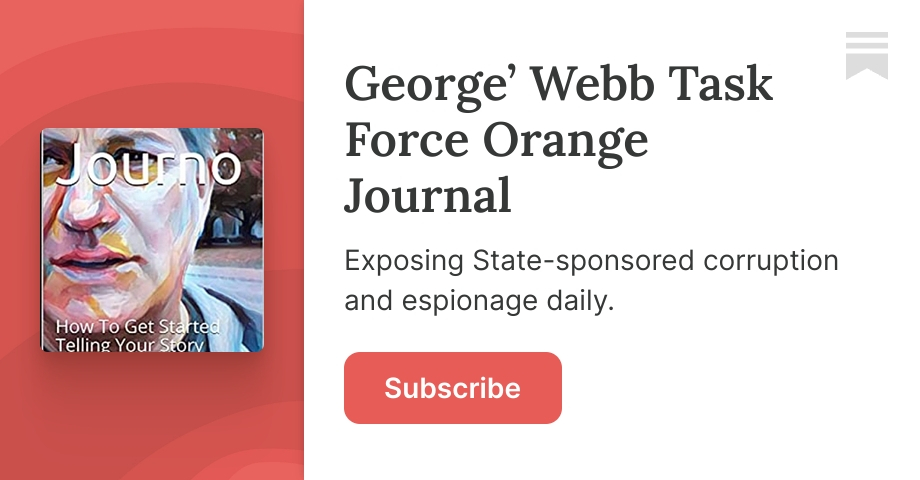 George’ Webb Task Force Orange Journal | George Webb | Substack