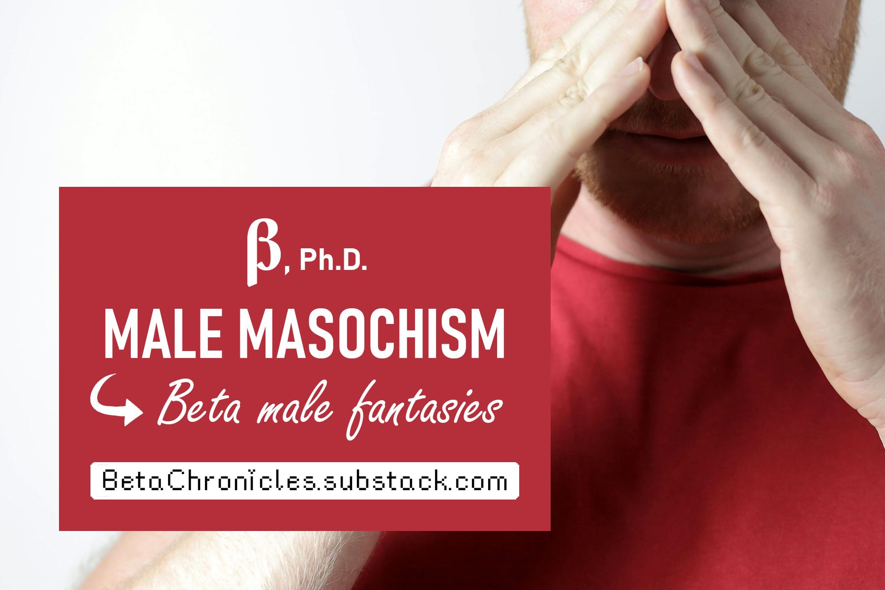 Male Masochism: Beta male fantasies - by β, Ph.D.