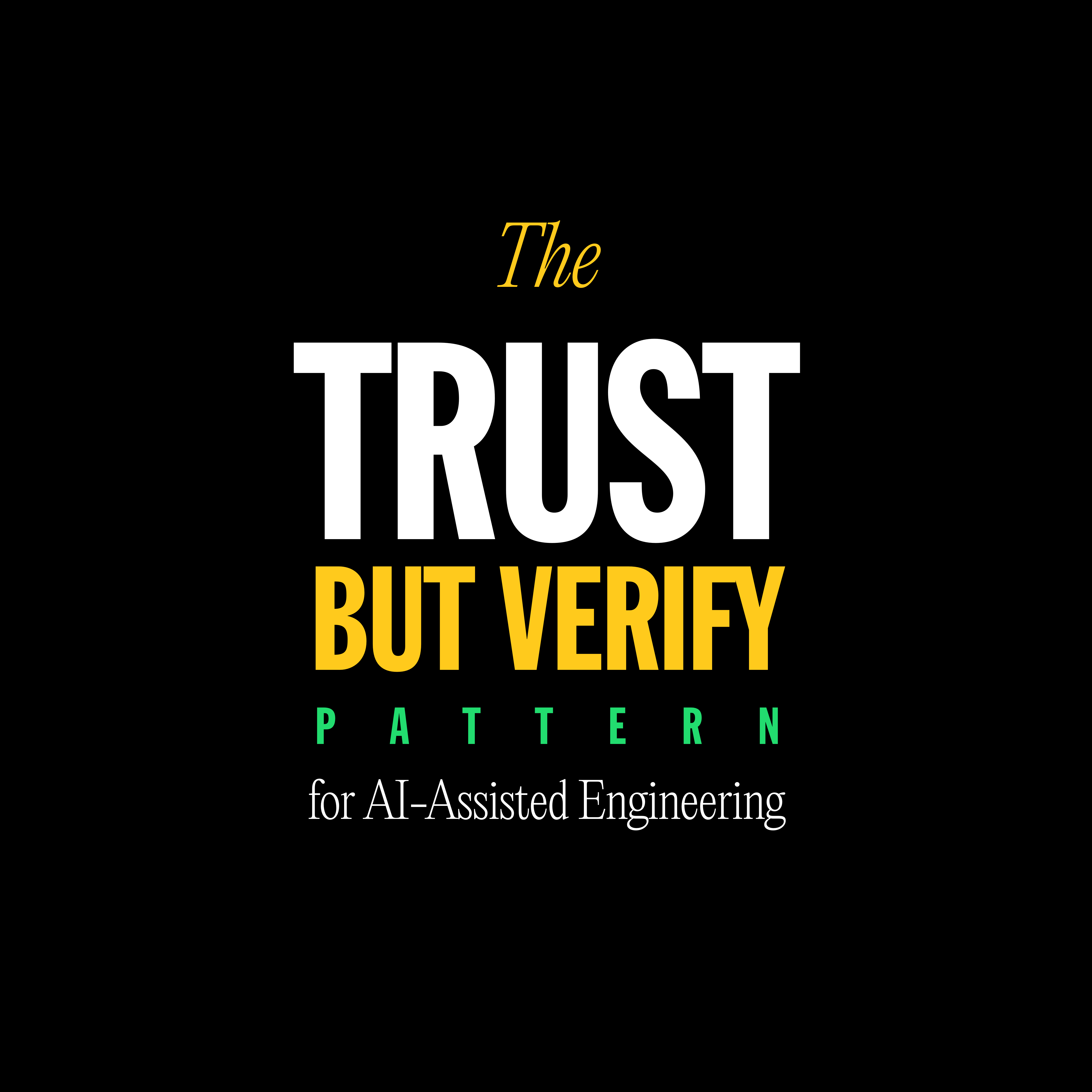The "Trust, But Verify" Pattern For AI-Assisted Engineering